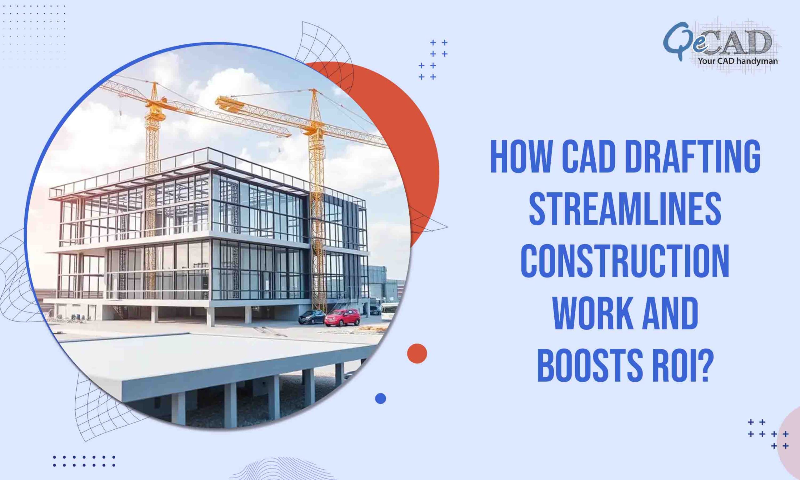 How CAD Drafting Streamlines Construction Work & Boosts ROI?